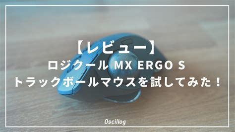 【レビュー】ロジクール Mx Ergo S トラックボールマウスを試してみた！ オシログ Oscillog