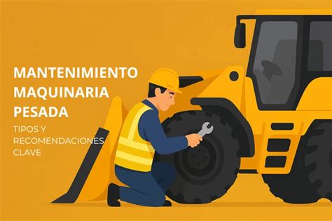 Mantenimiento Maquinaria Pesada Tipos Y Recomendaciones Clave