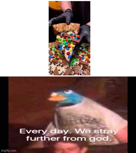 Every Day We Stray Further From God Imgflip