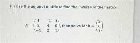 Solved 3 ﻿use The Adjunct Matrix To Find The Inverse Of