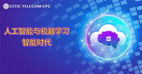 人工智能与机器学习智能时代 中信国际电讯cpc