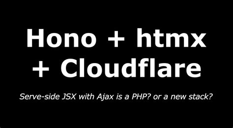 hono htmx cloudflare is a new stack yusuke wada
