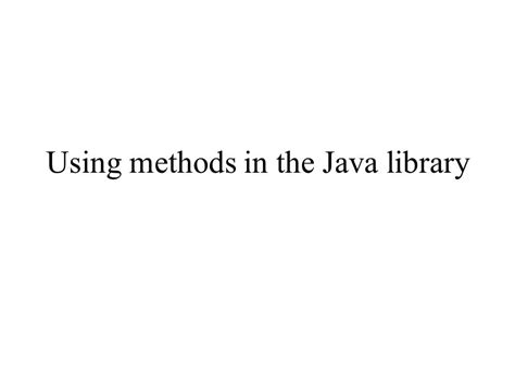 Using Methods In The Java Library Previously Discussed Method A