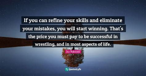 If You Can Refine Your Skills And Eliminate Your Mistakes You Will St Quote By Jay Robinson