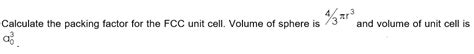 Solved Calculate The Packing Factor For The FCC Unit Cell Chegg