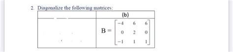 solved 2 diagonalize the following matrices