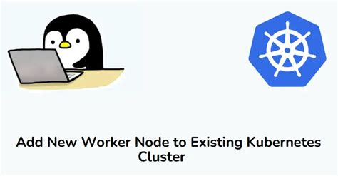 how to add new kubernetes worker nodes step by step