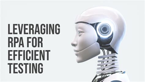 Leveraging Rpa Robotic Process Automation For Efficient Testing