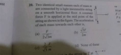 Two Identical Small Masses Each Of Mass M Are Connected By A Light Inexte