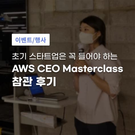 초기 스타트업은 꼭 들어야 하는 Aws Ceo Masterclass 참관 후기 네이버 블로그