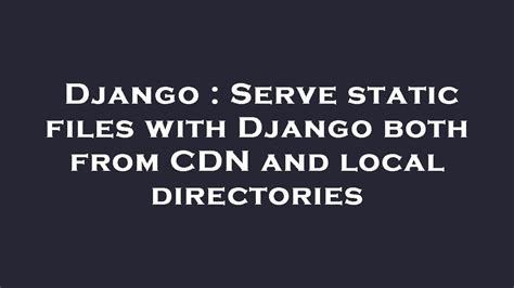 django serve static files with django both from cdn and local