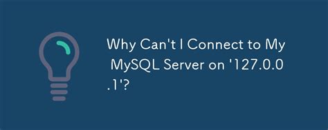 Why Can T I Connect To My MySQL Server On 127 0 0 1 Mysql Tutorial Php Cn