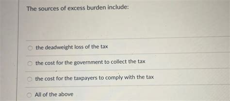 Solved The Sources Of Excess Burden Includethe Deadweight