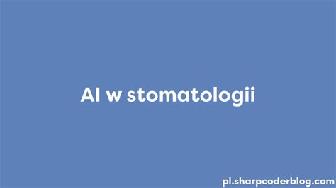 Ai W Stomatologii Sharp Coder Blog Ai W Stomatologii Sharp Coder Blog