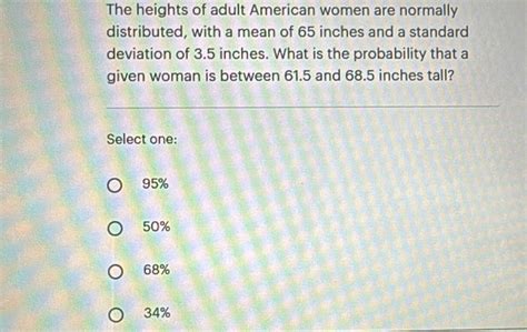 Solved The Heights Of Adult American Women Are Normally Distributed