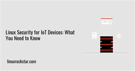 Linux Security For Iot Devices What You Need To Know