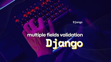 How To Create Multiple Fields Validation In Django Admin Aws Tip