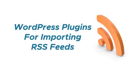 Wordpress Plugins For Importing Rss Feeds To Posts Jacob S