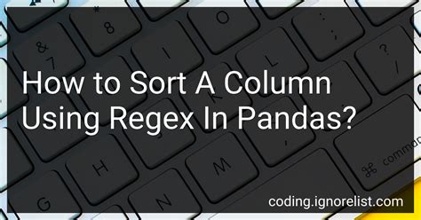 how to sort a column using regex in pandas in 2024