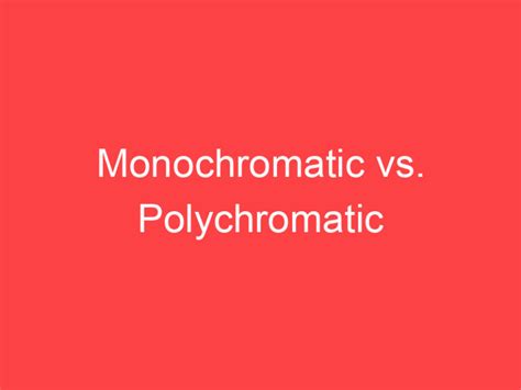 Monochromatic Vs Polychromatic Whats The Difference Main Difference