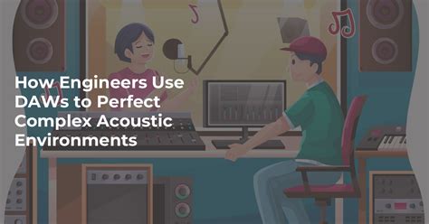 how engineers use daws to perfect complex acoustic environments