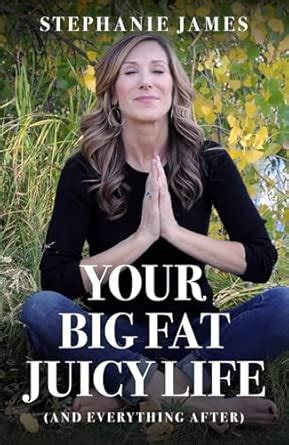 Your Big Fat Juicy Life And Everything After James Stephanie