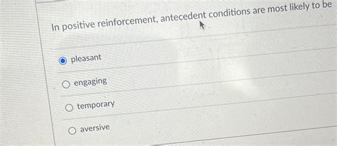 Solved In Positive Reinforcement Antecedent Conditions Are