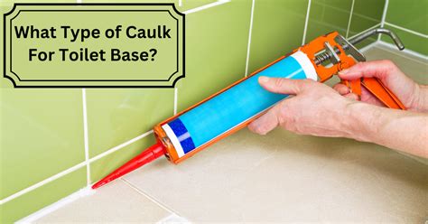What Type Of Caulk For Toilet Base [quality Caulk And Alternative