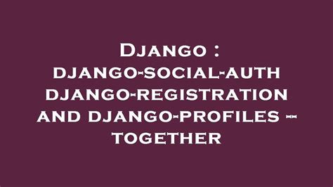 django django social auth django registration and django profiles