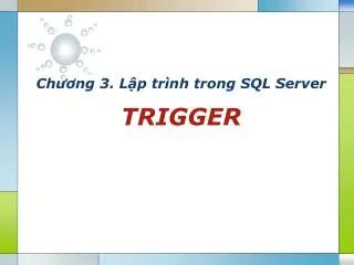 PPT - Chương 3. Lập trình trong SQL Server TRIGGER PowerPoint Presentation - ID:4244996