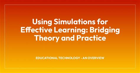 Using Simulations For Effective Learning Bridging Theory And Practice • Teachers Institute