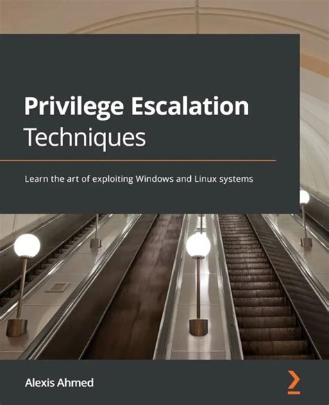 Privilege Escalation Techniques Learn The Art Of Exploiting Windows