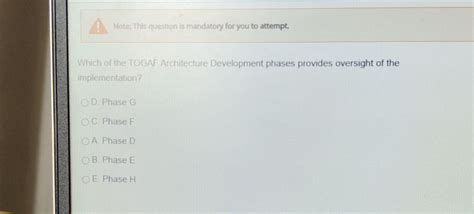 Note This Question Is Mandatory For You To Attempt Which Of The Togaf Architecture Development