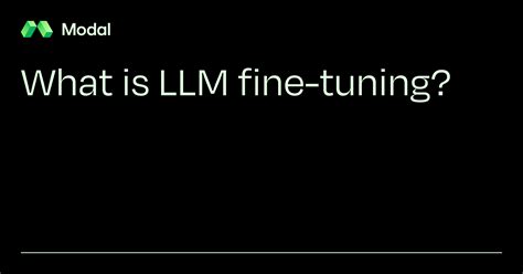 What Is Llm Fine Tuning Modal Blog
