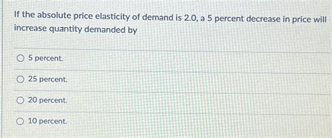 Solved If The Absolute Price Elasticity Of Demand Is A Chegg