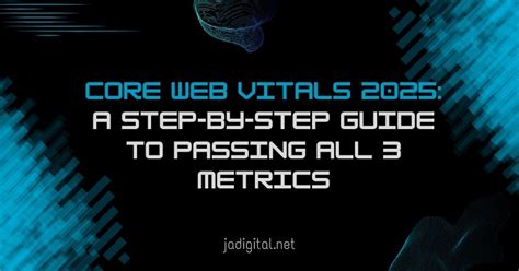 Core Web Vitals 2025 A Step By Step Guide To Passing All 3 Metrics Jadigital