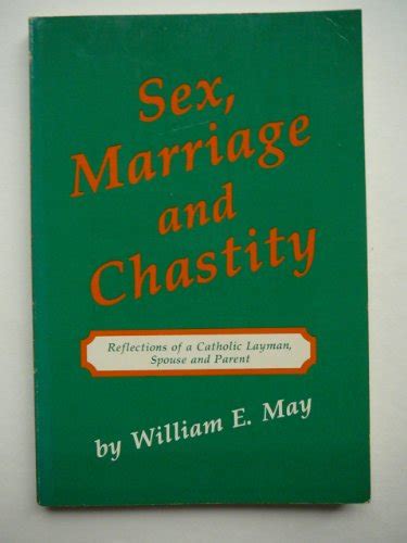 Sex Marriage And Chastity Reflections Of A Catholic Layman Spouse And Parent By William E