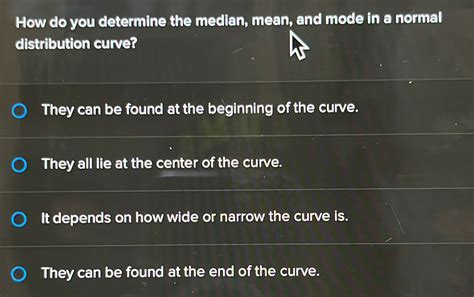 Solved How Do You Determine The Median Mean And Mode In A Normal Distribution Curve They Can