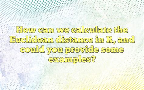 How Can We Calculate The Euclidean Distance In R And Could You Provide
