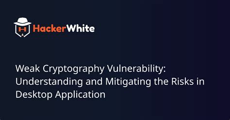 Weak Cryptography Vulnerability Understanding And Mitigating The Risks In Desktop Application