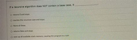 Solved If A Recursive Algorithm Does Not Contain A Base