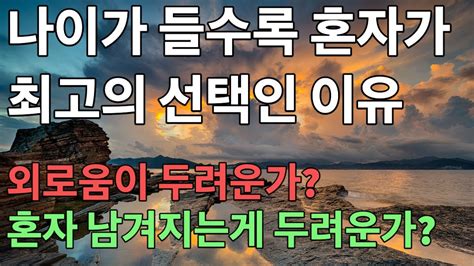 나이가 들수록 혼자가 최고의 선택인 이유 외로움과 혼자 남겨지는 부분에 두려워 할 필요 없습니다 행복한 노후 설계 은퇴 준비 Youtube