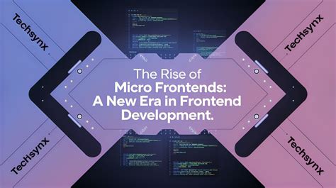 The Rise Of Micro Frontends A New Era In Frontend Development