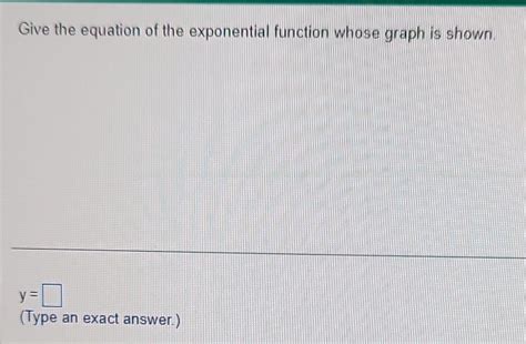 Solved Give The Equation Of The Exponential Function Whose Chegg