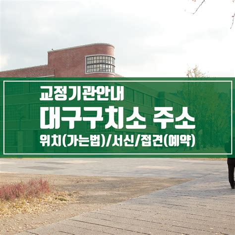 교정기관안내 대구구치소 주소서신위치접견예약시간시설 알아보기 네이버 블로그 교정기관안내 대구구치소 주소서신위치접견예약시간시설 알아보기 네이버 블로그