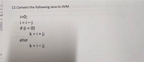 Solved 12 Convert The Following Java To Ijvm I0ii−j If