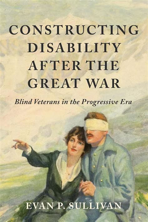 Constructing Disability After The Great War Blind Veterans In The