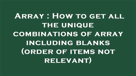 Array How To Get All The Unique Combinations Of Array Including