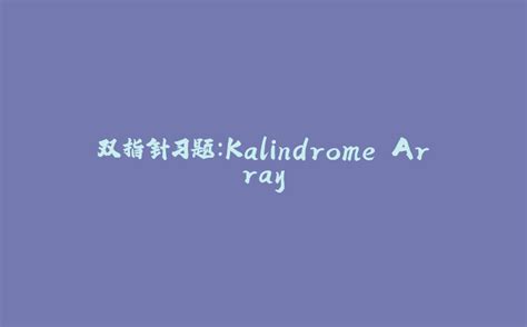 双指针习题：kalindrome Array 拾光赋