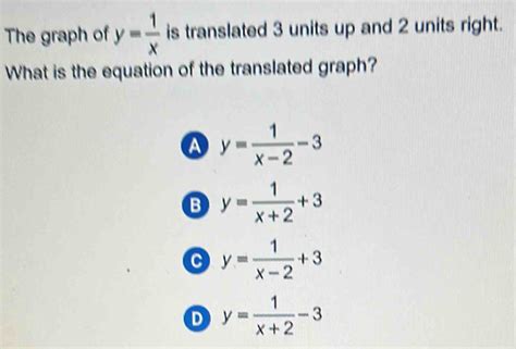 Solved: The graph of y= 1/x is translated 3 units up and 2 units right ...